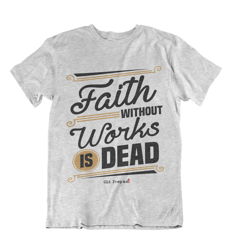 Mens t shirts Faith without works is dead – oldprophet.com